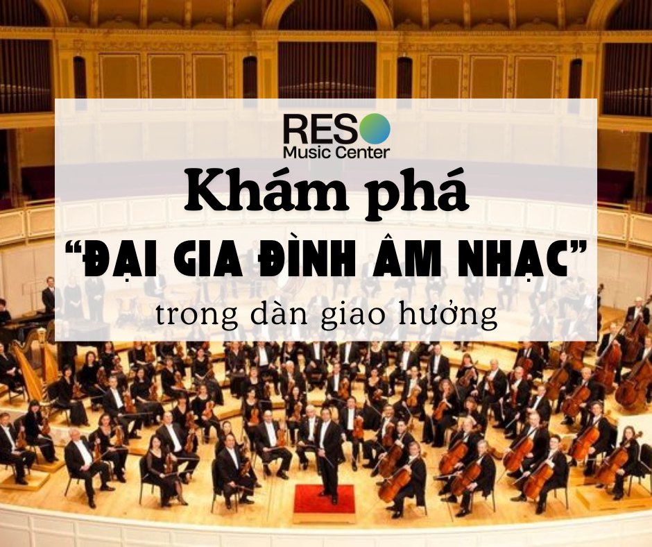 Khám Phá “Đại Gia Đình Âm Nhạc” Trong Dàn Nhạc Giao Hưởng - RESO MUSIC